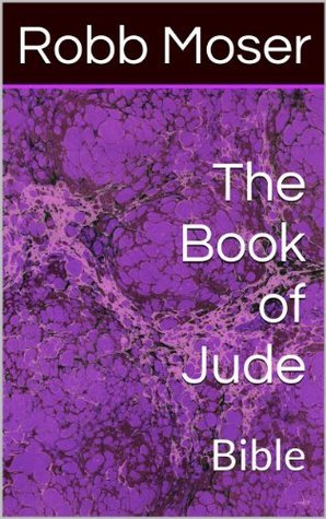 The Book of Jude: Bible by Robb Moser | Goodreads
