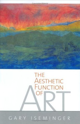 The Aesthetic Function of Art by Gary Iseminger | Goodreads