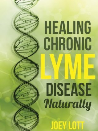 Healing Chronic Lyme Disease Naturally: 2nd Edition by Joey Lott ...