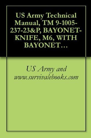 US Army Technical Manual, TM 9-1005-237-23&P, BAYONET-KNIFE, M6, WITH ...