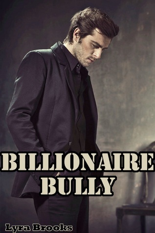 Billionaire Bully by Lyra Brooks | Goodreads