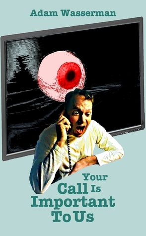 Your Call Is Important To Us by Adam Wasserman | Goodreads