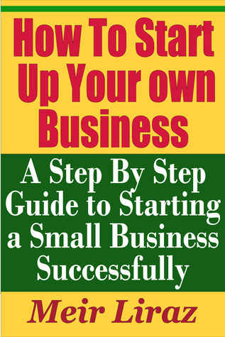 How to Start Up Your Own Business: A Step By Step Guide to Starting a ...