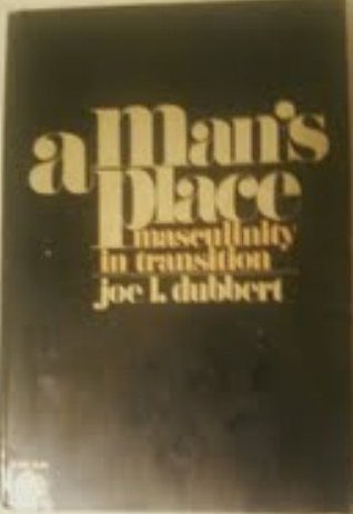 A man's place: Masculinity in transition by Joe Dubbert | Goodreads