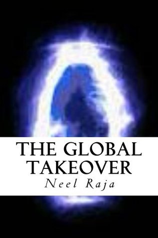 The Global Takeover by Neel Raja | Goodreads