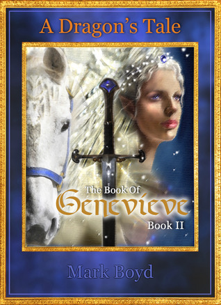 The Book of Genevieve (A Dragon's Tale, #2) by Mark Boyd | Goodreads