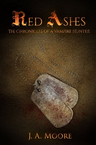 Red Ashes (The Chronicles of a Vampire Hunter 1) by J.A. Moore | Goodreads