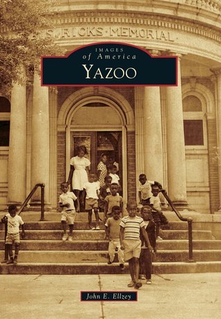 Yazoo (Images of America: Mississippi) by John E. Ellzey | Goodreads