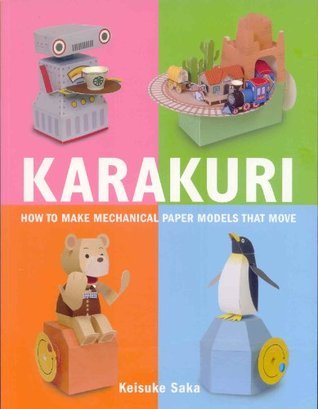 Karakuri: How to Make Mechanical Paper Models That Move by Keisuke Saka | Goodreads