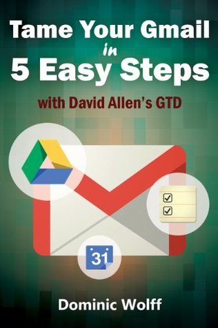 Tame Your Gmail in 5 Easy Steps with David Allen’s GTD: 5-Steps to ...