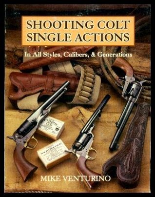 Shooting Colt Single Actions in All Styles, Calibers, & Generations by ...