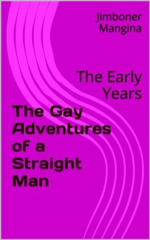 The Gay Adventures of a Straight Man by Jimboner Mangina | Goodreads