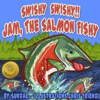 Swishy Swishy!!! Jam, The Salmon Fishy: A Fish Wish Tale (Ages 2-7 ...