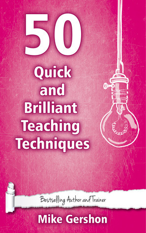 50 Quick and Brilliant Teaching Techniques by Mike Gershon | Goodreads