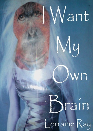 I Want My Own Brain by Lorraine Ray | Goodreads