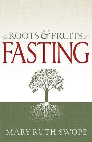 The Roots and Fruits of Fasting by Mary Ruth Swope | Goodreads