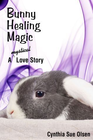 Bunny Healing Magic: A Mystical Love Story by Cynthia Olsen | Goodreads