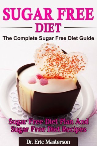Sugar Free Diet - The Complete Sugar Free Diet Guide: Sugar Free Diet ...