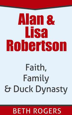 Alan & Lisa Robertson: Faith, Family & Duck Dynasty by Beth Rogers ...