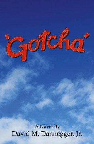 Gotcha by David M. Dannegger | Goodreads
