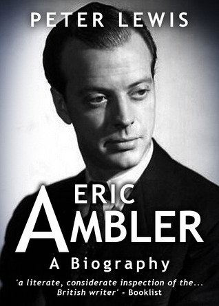 Eric Ambler A Biography by Peter Lewis | Goodreads