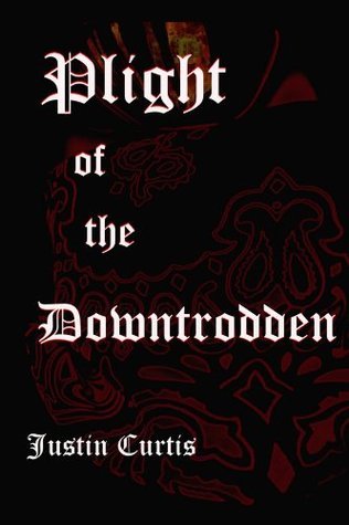 Plight of the Downtrodden by Justin Curtis | Goodreads