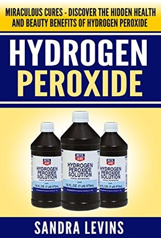 Hydrogen Peroxide: Miraculous Cures - Discover the Hidden Health and ...