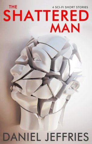 The Shattered Man (The Age of Transcendence) by Daniel Jeffries | Goodreads
