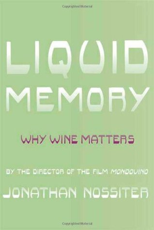 Liquid Memory: Why Wine Matters by Jonathan Nossiter | Goodreads