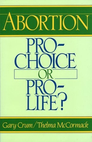 Abortion: Pro-Choice or Pro-Life? by Gary Crum | Goodreads