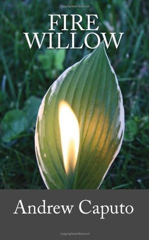 Fire Willow by Andrew Caputo | Goodreads