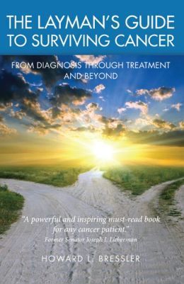 The Layman's Guide To Surviving Cancer: From Diagnosis Through ...