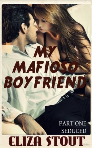 Seduced (My Mafioso Boyfriend #1) by Eliza Stout | Goodreads