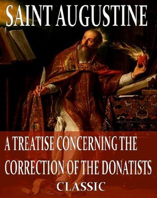 A Treatise Concerning The Correction Of The Donatists by Augustine of ...