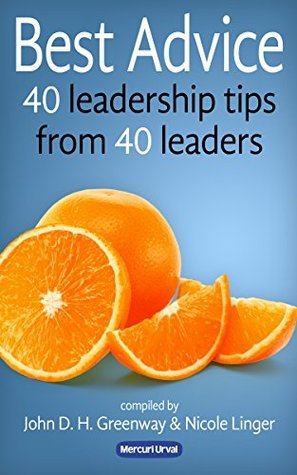 Best Advice: 40 leadership tips from 40 leaders by John D. H. Greenway ...
