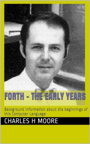 Forth - The Early Years: Background information about the beginnings of ...