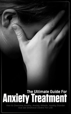 The Ultimate Guide For Anxiety Treatment: How to Overcome Anxiety ...