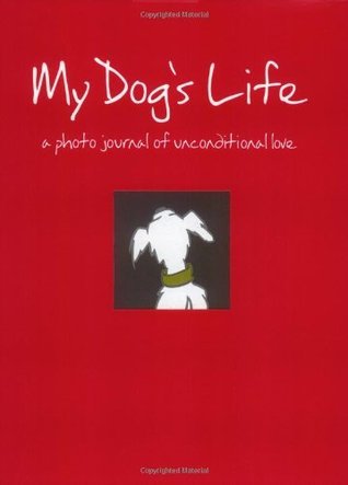 My Dog's Life: A Photo Journal of Unconditional Love by Nancy Dewar ...