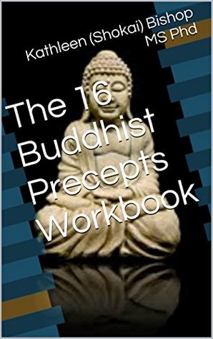 The 16 Buddhist Precepts Workbook by Kathleen Bishop | Goodreads