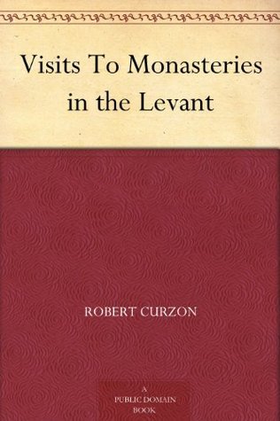 Visits To Monasteries in the Levant by Robert Curzon | Goodreads