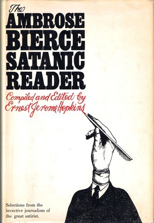 The Ambrose Bierce Satanic Reader: Selections from the Invective ...