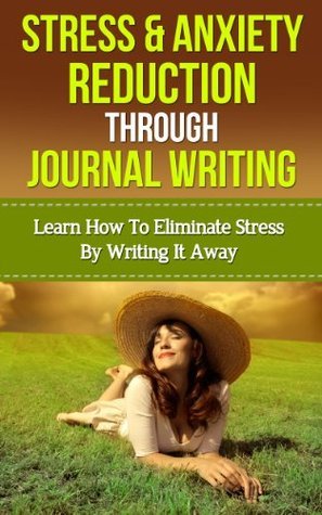 Stress And Anxiety Reduction Through Journal Writing: Learn How To ...