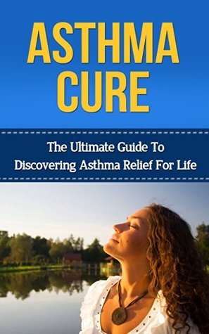 Asthma: Asthma Cure: The Ultimate Guide to Discovering Asthma Relief ...