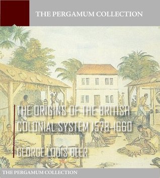 The Origins of the British Colonial System 1578-1660 by George Louis ...