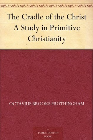 The Cradle of the Christ A Study in Primitive Christianity by Octavius ...