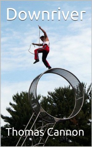 Downriver by Thomas Cannon | Goodreads