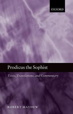 Prodicus the Sophist: Text, Translation, and Commentary by Robert ...