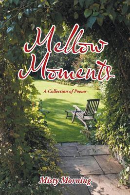 MELLOW MOMENTS: A Collection of Poems by Misty Morning | Goodreads