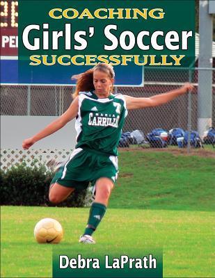 Coaching Girls' Soccer Successfully by Debra Laprath | Goodreads