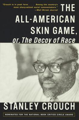 The All-American Skin Game, or, The Decoy of Race by Stanley Crouch | Goodreads